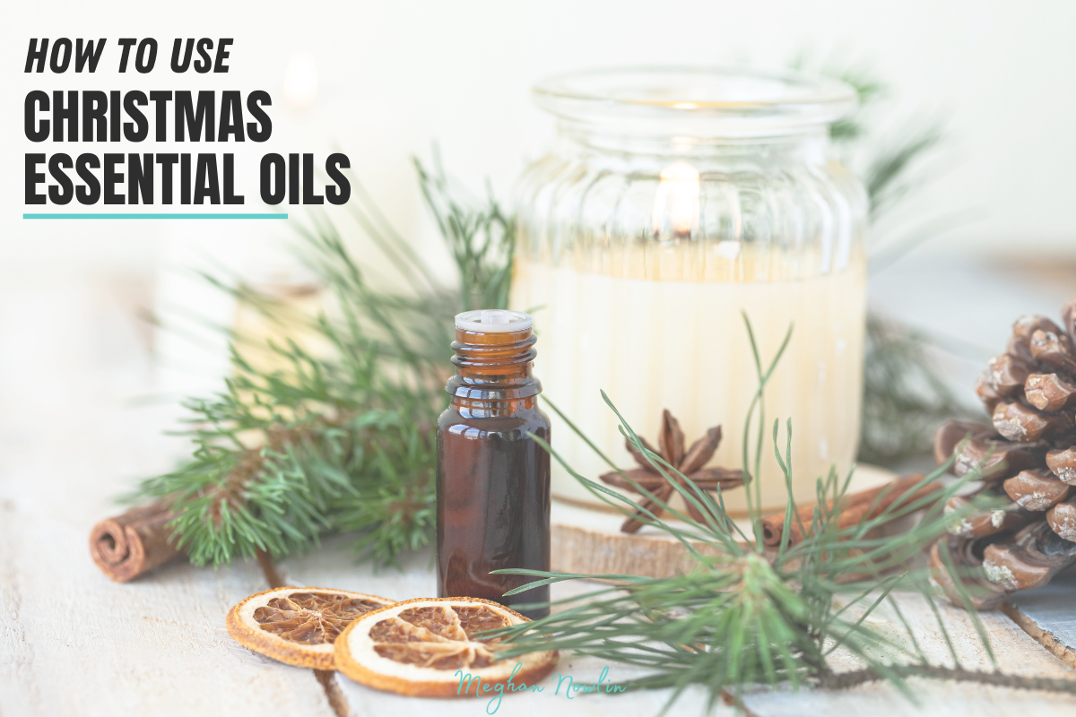 The Best Christmas Essential Oils and How to Use Them - meghannowlin.com